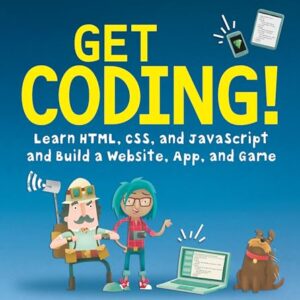 Get Coding!: Learn HTML, CSS & JavaScript & Build a Website, App & Game