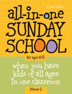 all-in-one sunday school for ages 4-12 (volume 3): when you have kids of all ages in one classroom (volume 3)