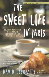 the sweet life in paris: delicious adventures in the world's most glorious - and perplexing - city