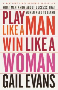 play like a man, win like a woman: what men know about success that women need to learn