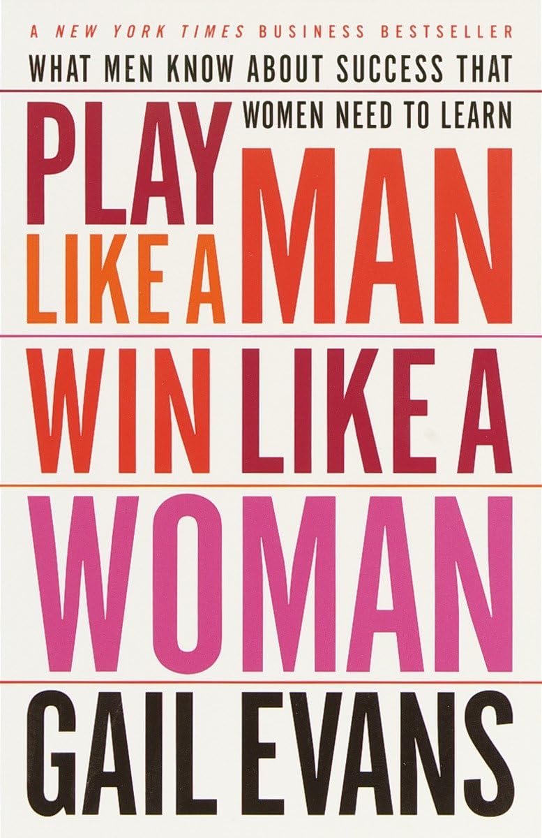 Play Like a Man, Win Like a Woman: What Men Know About Success that Women Need to Learn