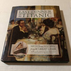 Last Dinner On the Titanic: Menus and Recipes from the Great Liner