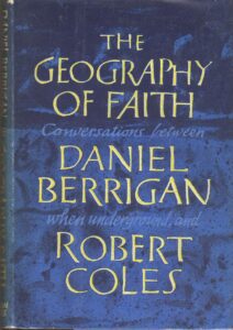 the geography of faith;: conversations between daniel berrigan, when underground, and robert coles