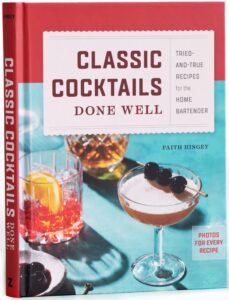 classic cocktails done well: tried-and-true recipes for the home bartender