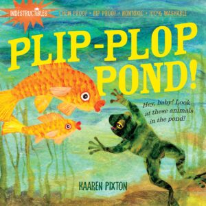 indestructibles: plip-plop pond!: chew proof · rip proof · nontoxic · 100% washable (book for babies, newborn books, safe to chew)