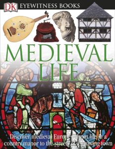 dk eyewitness books: medieval life: discover medieval europe―from life in a country manor to the streets of a growin