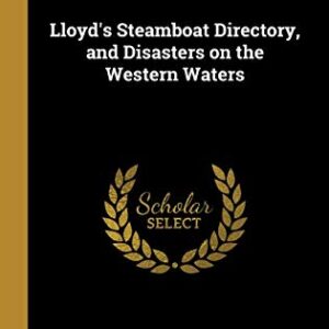 Lloyd's Steamboat Directory, and Disasters on the Western Waters