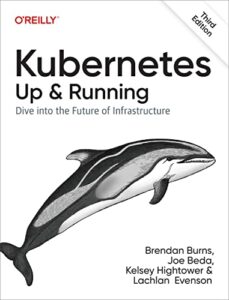 kubernetes: up and running: dive into the future of infrastructure