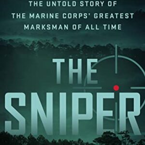 The Sniper: The Untold Story of the Marine Corps' Greatest Marksman of All Time