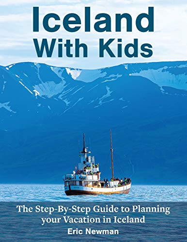 Iceland With Kids: The Step by Step Guide to Planning Your Vacation in Iceland