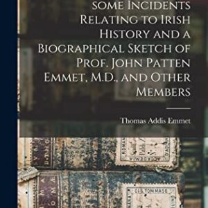 The Emmet Family, With Some Incidents Relating to Irish History and a Biographical Sketch of Prof. John Patten Emmet, M.D., and Other Members