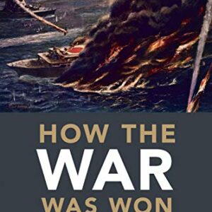 How the War Was Won: Air-Sea Power and Allied Victory in World War II (Cambridge Military Histories)