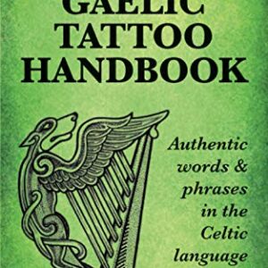 The Irish Gaelic Tattoo Handbook: Authentic Words and Phrases in the Celtic Language of Ireland