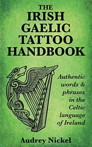 The Irish Gaelic Tattoo Handbook: Authentic Words and Phrases in the Celtic Language of Ireland