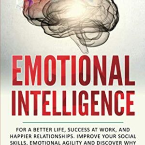 Emotional Intelligence: For a Better Life, success at work, and happier relationships. Improve Your Social Skills, Emotional Agility and Discover Why ... IQ. (EQ 2.0) (Brandon Goleman Collection)