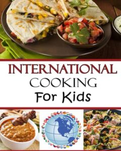 international cooking for kids: multicultural recipes to make with your family from around the world (cooking with kids series)