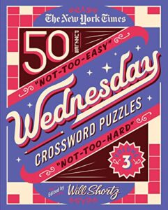 the new york times wednesday crossword puzzles volume 3: 50 not-too-easy, not-too-hard crossword puzzles (new york times wednesday crossword puzzles, 3)