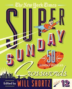 the new york times super sunday crosswords volume 12: 50 sunday puzzles (the new york times super sunday crosswords, 12)