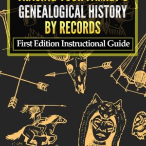 Tracing Your Family's Genealogical History By Records: First Edition Instructional Guide