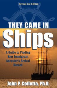 they came in ships: finding your immigrant ancestor's arrival record (3rd edition)