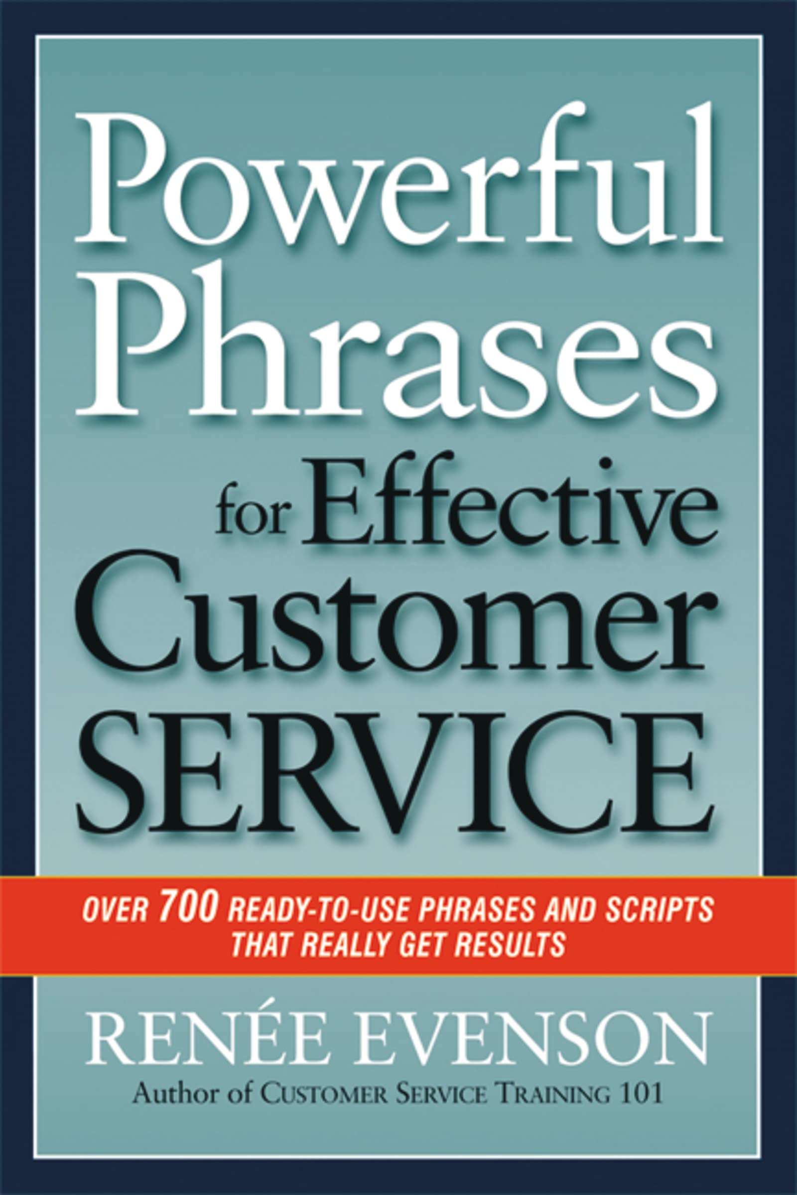 Powerful Phrases for Effective Customer Service: Over 700 Ready-to-Use Phrases and Scripts That Really Get Results