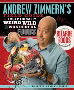 andrew zimmern's field guide to exceptionally weird, wild, and wonderful foods: an intrepid eater's digest