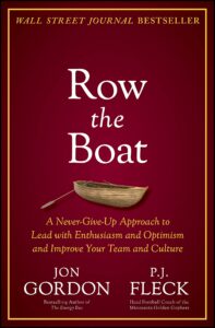 row the boat: a never-give-up approach to lead with enthusiasm and optimism and improve your team and culture (jon gordon)