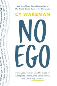 no ego: how leaders can cut the cost of workplace drama, end entitlement, and drive big results