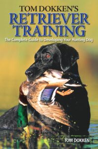 tom dokken's retriever training: the complete guide to developing your hunting dog