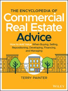 the encyclopedia of commercial real estate advice: how to add value when buying, selling, repositioning, developing, financing, and managing