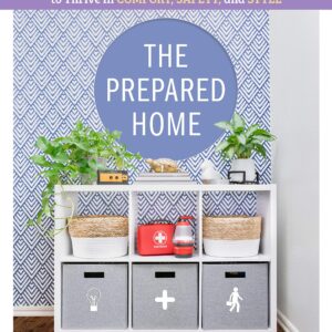 The Prepared Home: How to Stock, Organize, and Edit Your Home to Thrive in Comfort, Safety, and Style