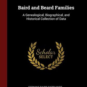 Baird and Beard Families: A Genealogical, Biographical, and Historical Collection of Data