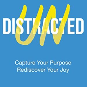 Undistracted: Capture Your Purpose. Rediscover Your Joy.