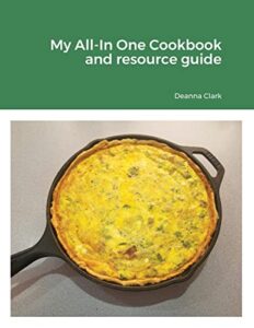 my all-in one cookbook and resource guide: a cookbook of delicious recipes for everyday as well as a comprehensive guide to food preservation and using your long-term food storage