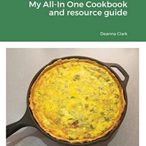 My All-In One Cookbook and resource guide: A cookbook of delicious recipes for everyday as well as a comprehensive guide to food preservation and using your long-term food storage