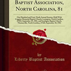 Minutes of Liberty Baptist Association, North Carolina, 81: One Hundred and Forty Ninth Annual Session, Held With Coggins Memorial Baptist Church, Lexington, North Carolina, 27292, September 29, 1981,