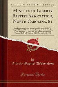 minutes of liberty baptist association, north carolina, 81: one hundred and forty ninth annual session, held with coggins memorial baptist church, lexington, north carolina, 27292, september 29, 1981,