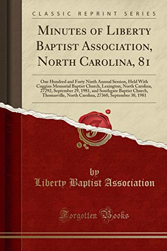 Minutes of Liberty Baptist Association, North Carolina, 81: One Hundred and Forty Ninth Annual Session, Held With Coggins Memorial Baptist Church, Lexington, North Carolina, 27292, September 29, 1981,