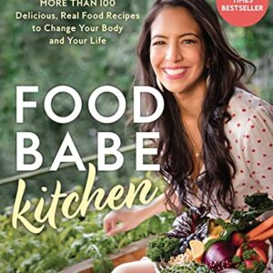 Food Babe Kitchen: More than 100 Delicious, Real Food Recipes to Change Your Body and Your Life: THE NEW YORK TIMES BESTSELLER