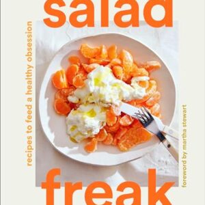 Salad Freak: Recipes to Feed a Healthy Obsession