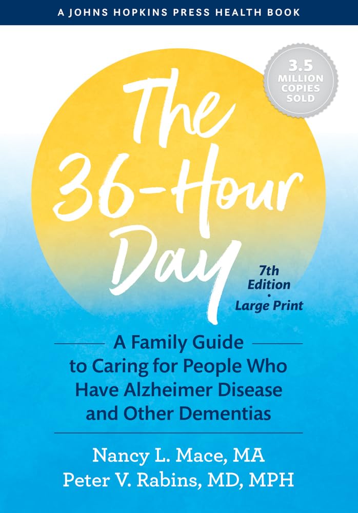 The 36-Hour Day: A Family Guide to Caring for People Who Have Alzheimer Disease and Other Dementias (A Johns Hopkins Press Health Book)