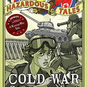 Cold War Correspondent (Nathan Hale’s Hazardous Tales #11): A Korean War Tale