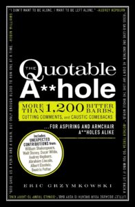 the quotable a**hole: more than 1,200 bitter barbs, cutting comments, and caustic comebacks for aspiring and armchair a**holes alike