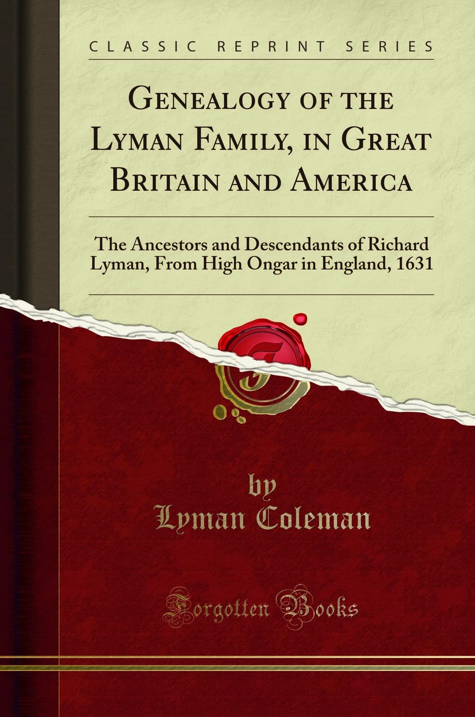 Genealogy of the Lyman Family, in Great Britain and America: The Ancestors and Descendants of Richard Lyman, From High Ongar in England, 1631 (Classic Reprint)