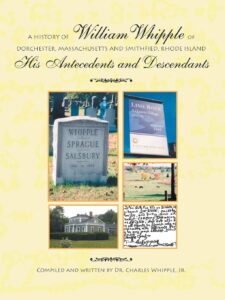 a history of william whipple of dorchester, massachusetts and smithfield, rhode island: his antecedents and descendants