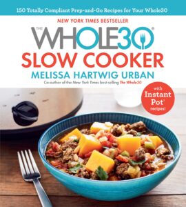 the whole30 slow cooker: 150 totally compliant prep-and-go recipes for your whole30 ― with instant pot recipes