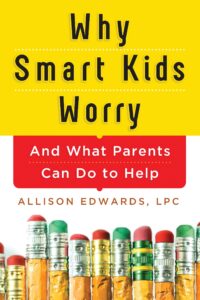 why smart kids worry: and what parents can do to help (15 tools for parenting your anxious child)