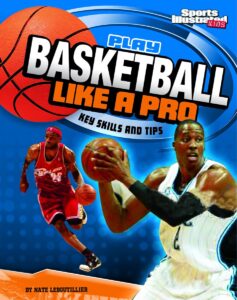 play basketball like a pro: key skills and tips (sports illustrated kids: play like the pros)