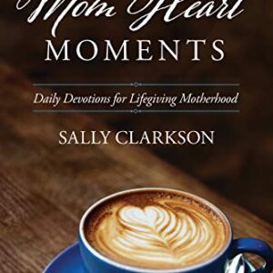 Mom Heart Moments: Daily Devotions for Lifegiving Motherhood