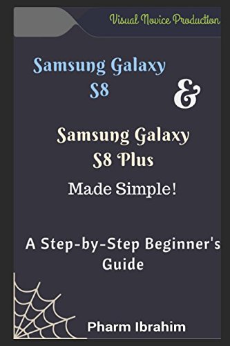 Samsung Galaxy S8 & Samsung Galaxy S8 Plus Made Simple! A Step-by-Step Beginner's Guide (Visual Novice Series)